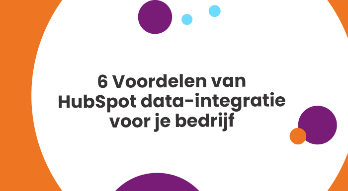 6 Voordelen van HubSpot data-integratie voor je bedrijf